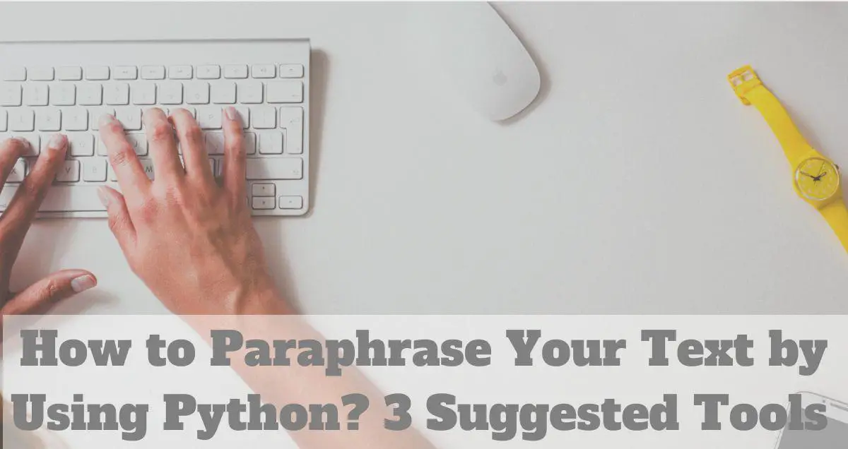 How To Paraphrase Your Text Using Python? |3 Suggested Paraphrasing Tools