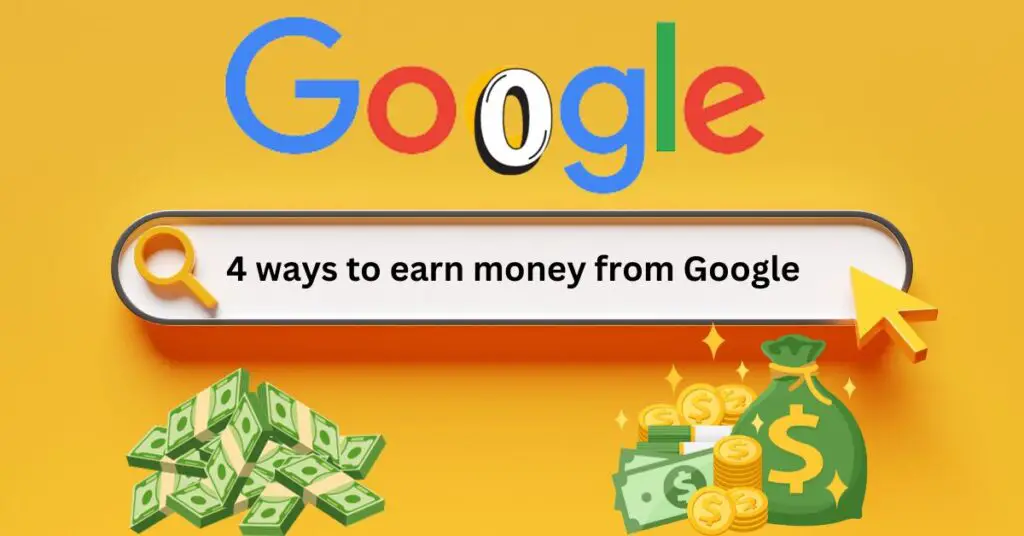 How To Earn From Google: 4 Ways Discussed